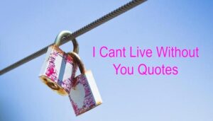 I Can’t Live Without You Quotes For Him Or Her - 2024