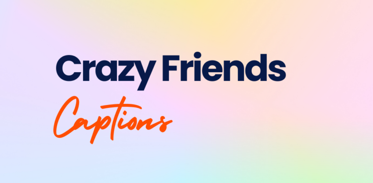 Crazy Instagram Captions For Friends - 2025