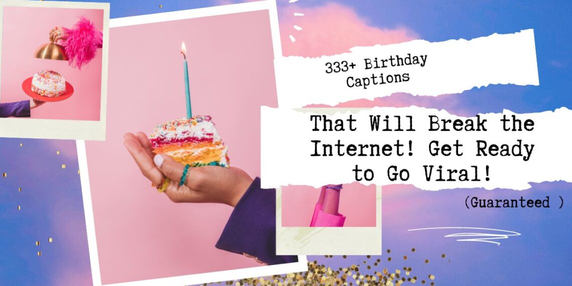 333+ Birthday Captions That Will Break The Internet! Get Ready To Go ...